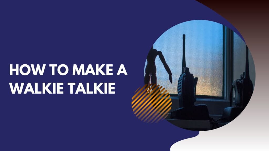 How To Make A Walkie Talkie: A Complete Guide